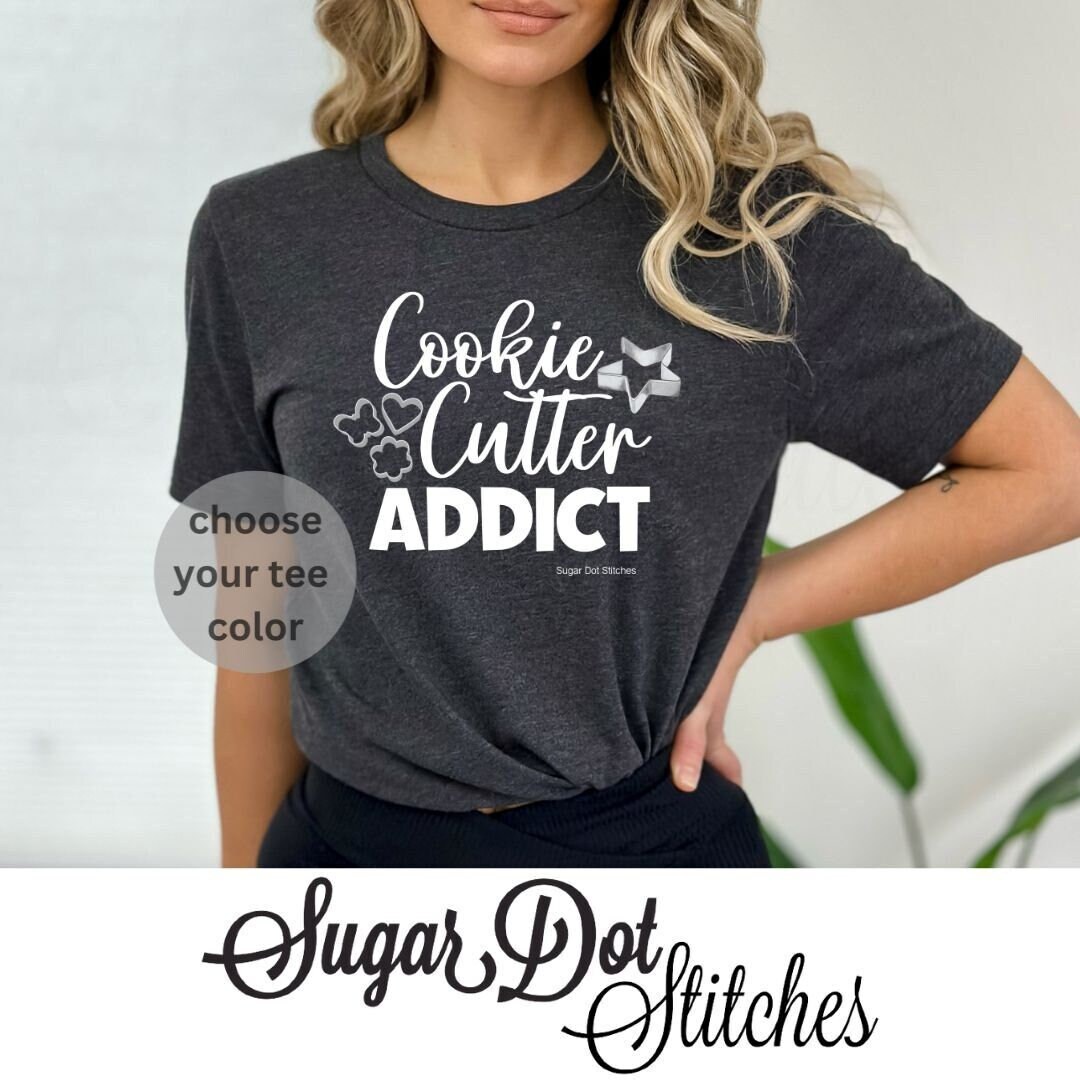 Cookie Cutter Addict Tshirt - Fun Tshirt for a Baker - Makes a Great ...