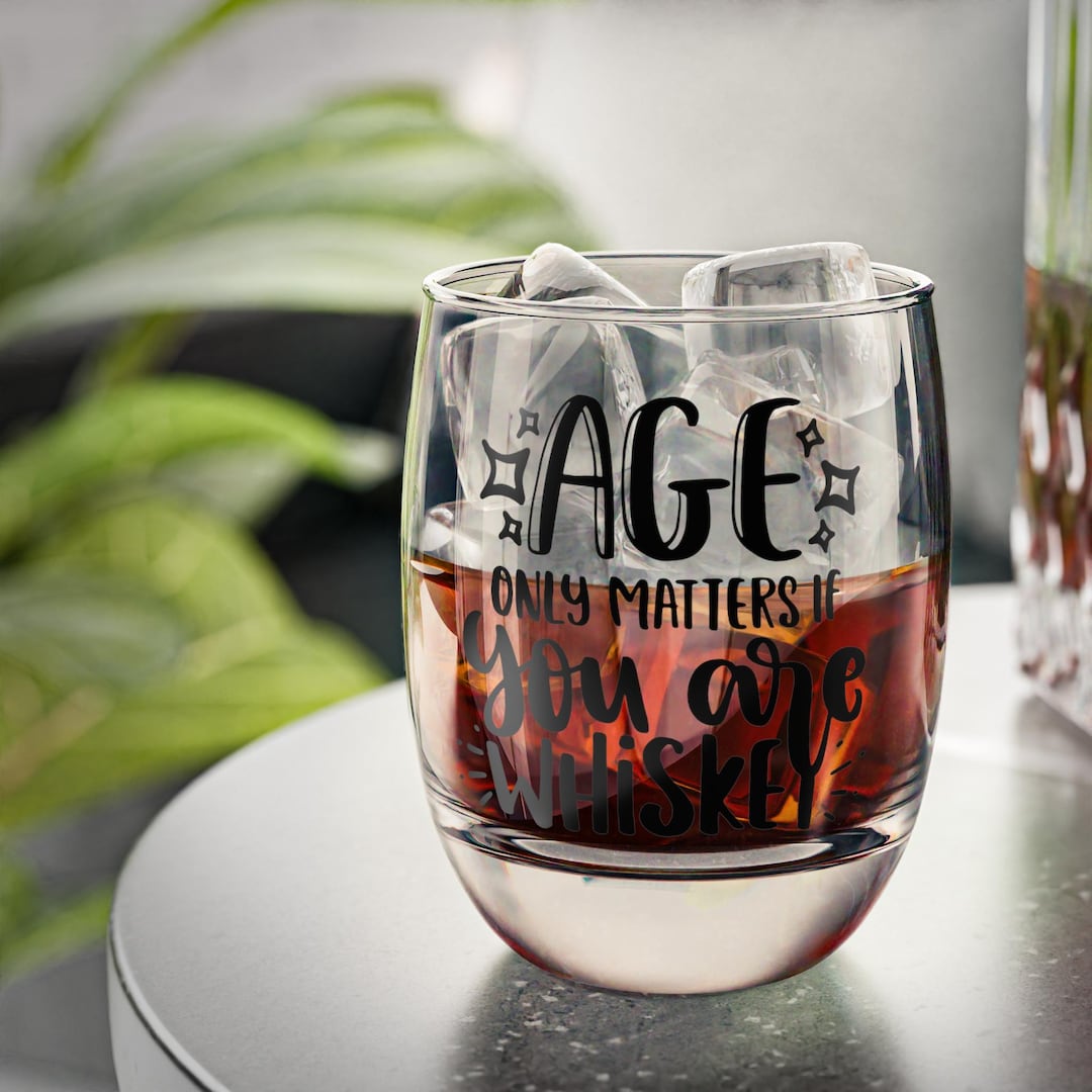 Whiskey Glass, Age Only Matters If You Are Whiskey, Scotch Glass ...