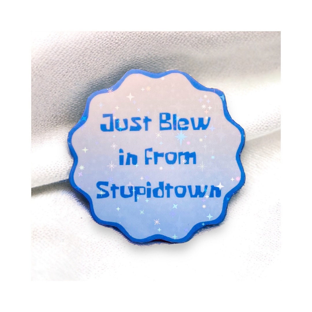 Just Blew in From Stupidtown Stickers Funny Stickers, Meme Stickers ...