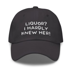 Liquor? I Hardly Knew Her, Embroidered Meme Dad Hat, Funny Hat ...
