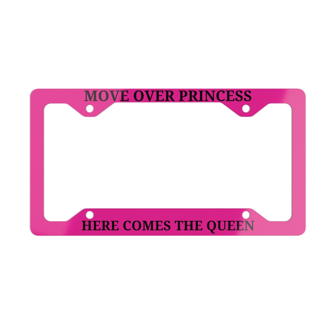 Move Over Princess Here Comes the Queen Metal License Plate Frame ...