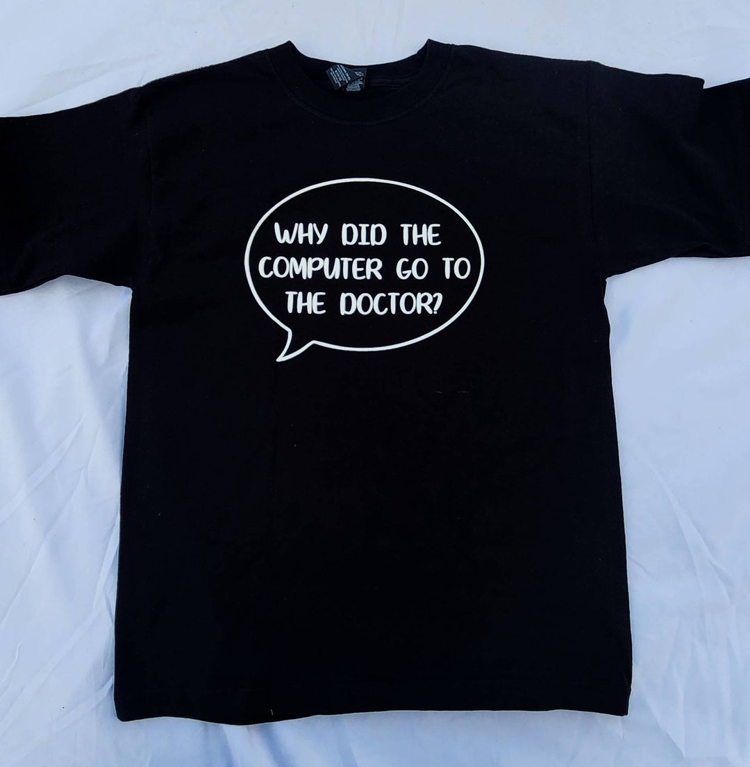 Why Did the Computer Go to the Doctor? Unisex T-shirt, Jokes T-shirt ...