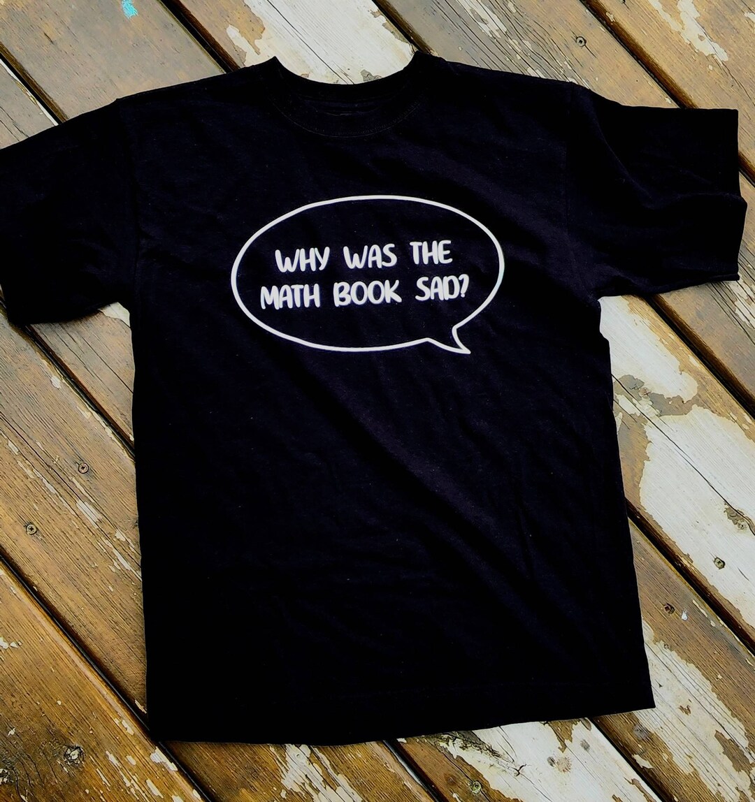 Why Was the Math Book Sad? Unisex T-shirt, Jokes T-shirt, Adult and ...