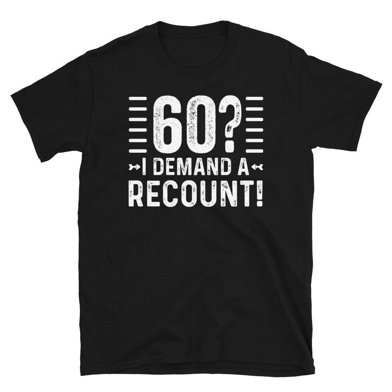 Funny 60th Birthday Tshirts | 60? I Demand a Recount | 60th Birthday ...