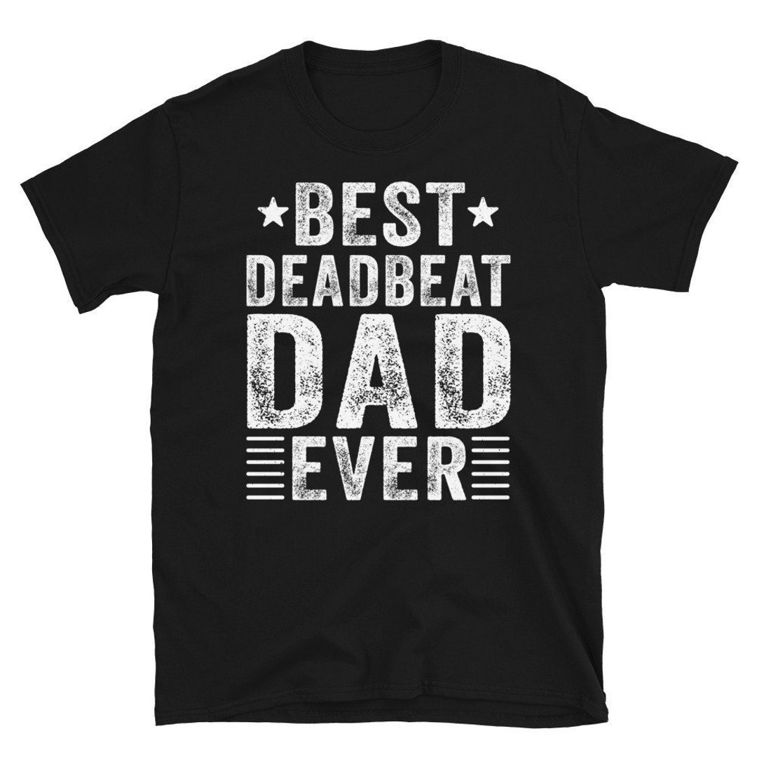 Deadbeat Dad, Dad Shirts, Funny Dad Shirt, Joke Gag Gift, Best Deadbeat ...