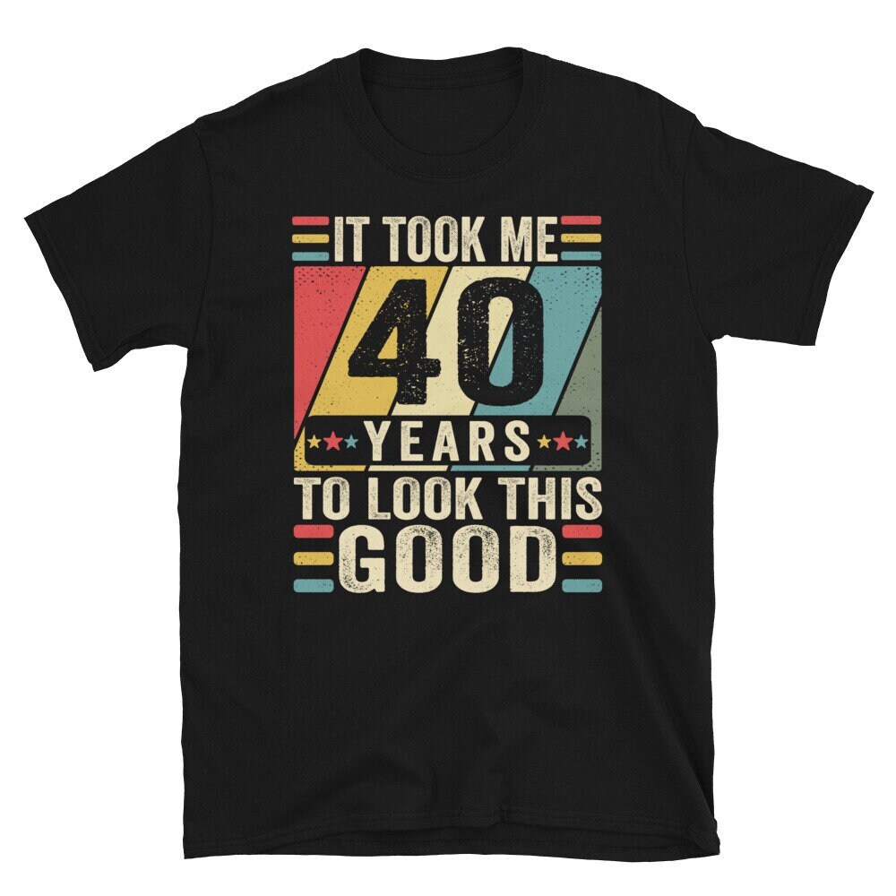 Custom Age Shirt It Took Me 40 Years to Look This Good Funny - Etsy