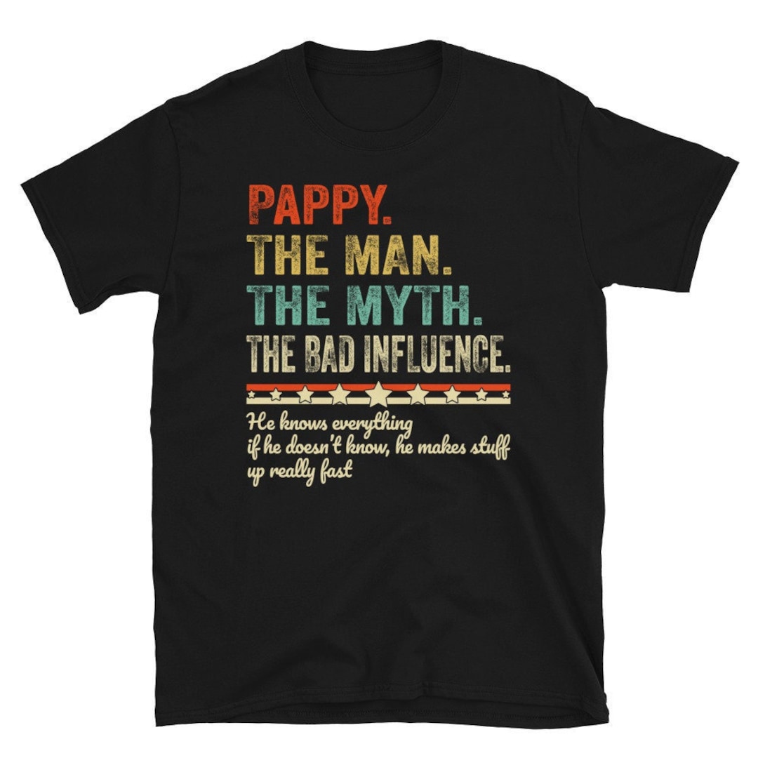 Pappy Shirt, Pappy the Man the Myth the Bad Influence Shirt ...