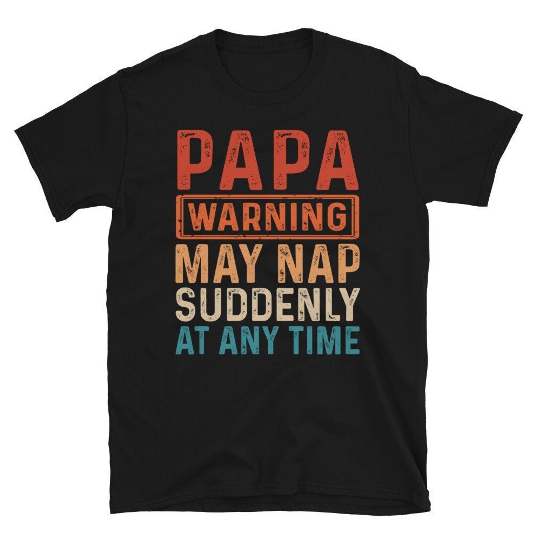 Funny Papa Shirt | Papa Warning May Nap Suddenly at Any Time T-shirt ...