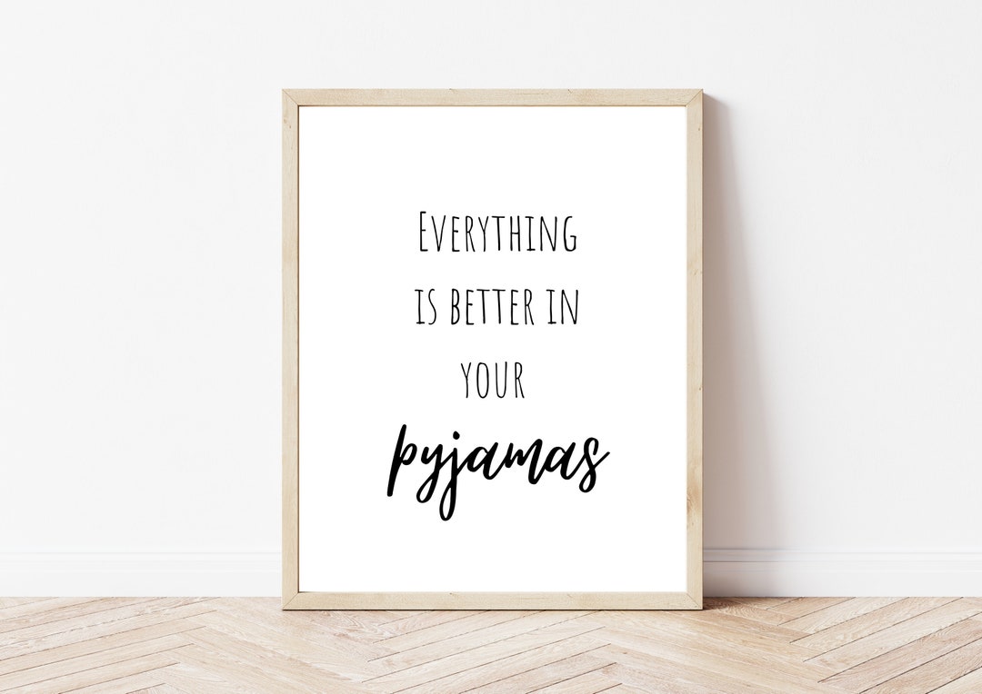 Everything is Better in Your Pyjamas Print | Bedroom Print | Bedroom ...