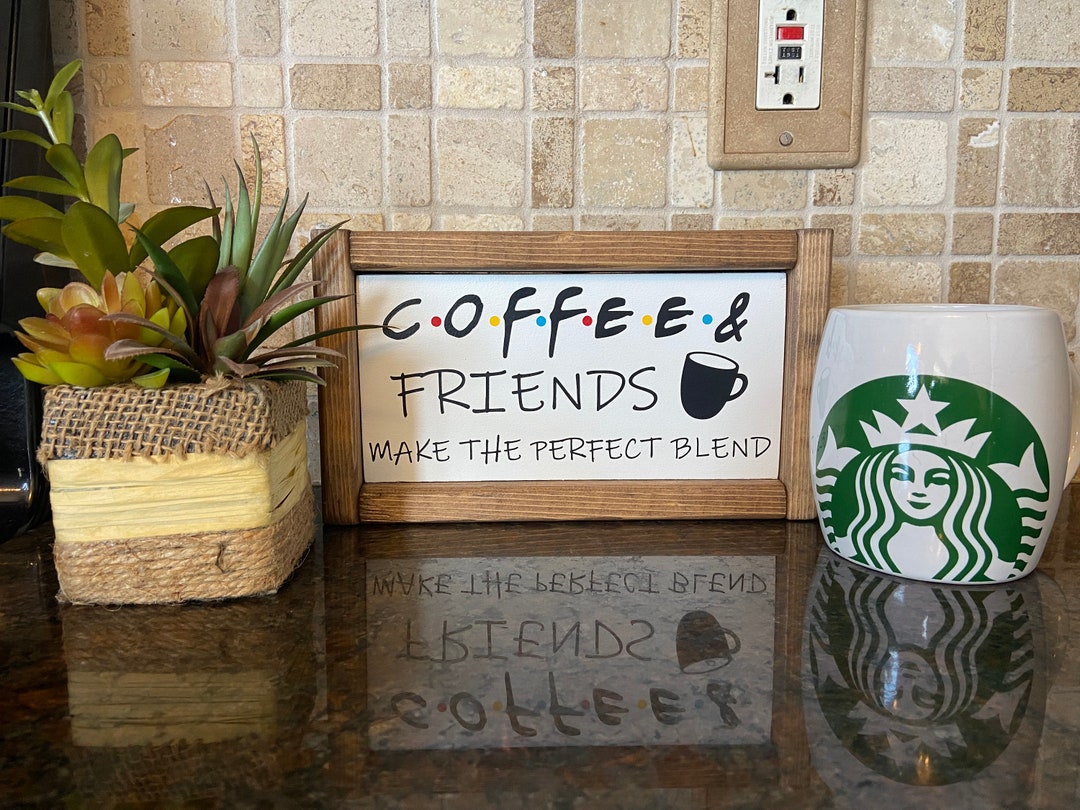 Coffee and Friends Make the Perfect Blend - Coffee Sign - Friends Sign ...