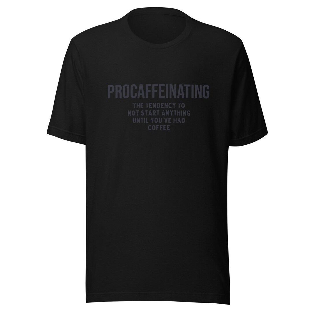 Procaffeinating Shirt, Black on Black Shirt, All Black Everything Shirt ...
