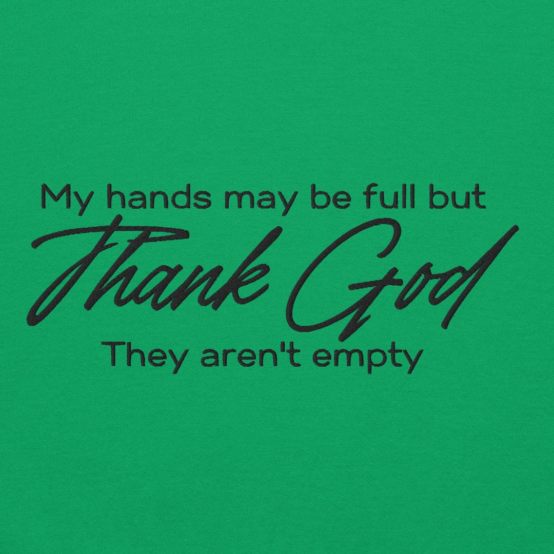 Embroidered My Hands May Be Full but Thank GOD They Aren't Empty Unisex ...