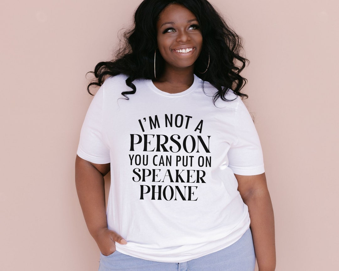 Snarky Humor Quote T-shirt, I'm Not A Person You Can Put on Speaker ...