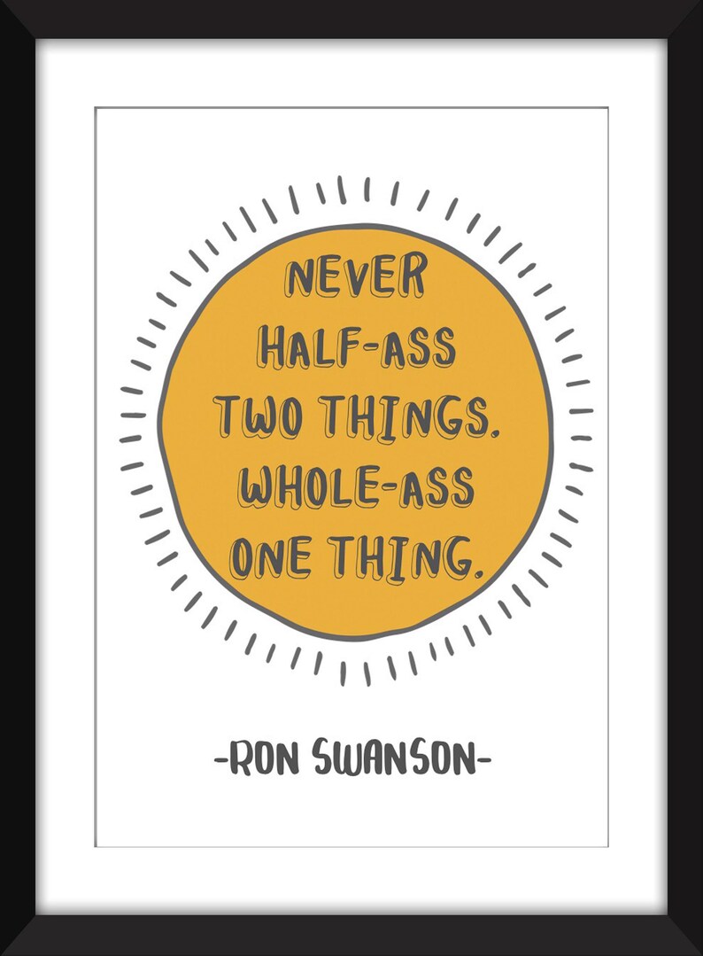 Never Half Ass Two Things Ron Swanson Quote Unframed Parks and Rec ...