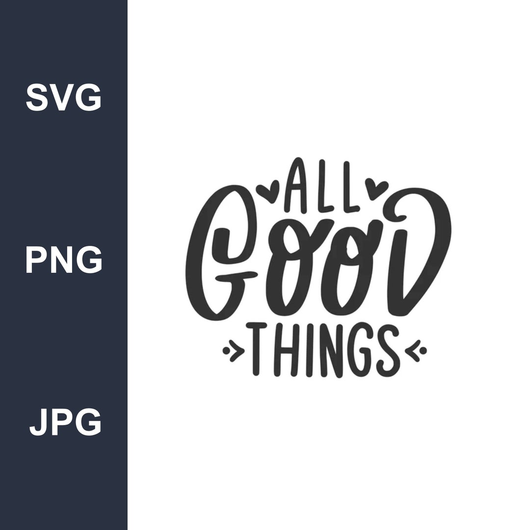 All Good Things SVG Instant Download SVG, PNG, Jpg Digital Download - Etsy