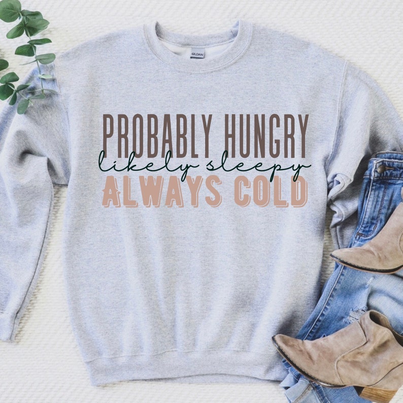 Probably Hungry Likely Tired Always Cold Sweatshirt Funny - Etsy