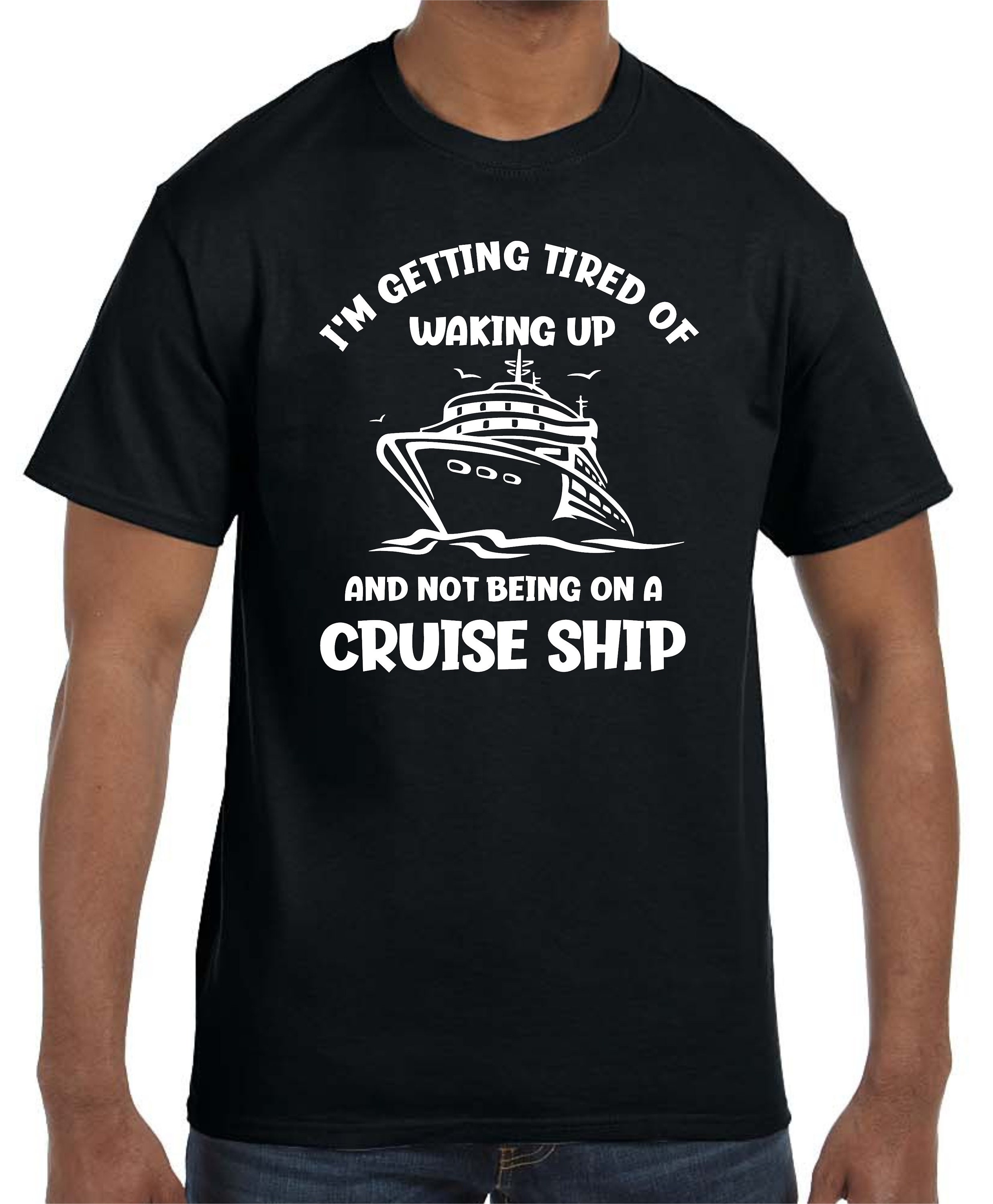 I'm Getting Tired of Waking up Not on a Cruise Ship Tshirt - Etsy