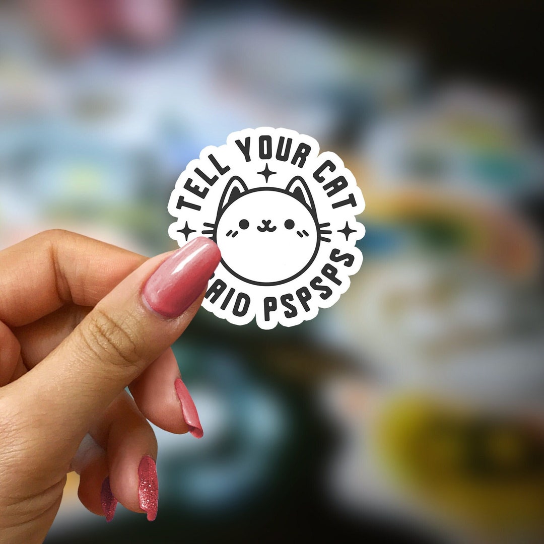 Funny Vinyl Sticker Gift Tell Your Cat I Said PSPSPS Waterproof Weather ...