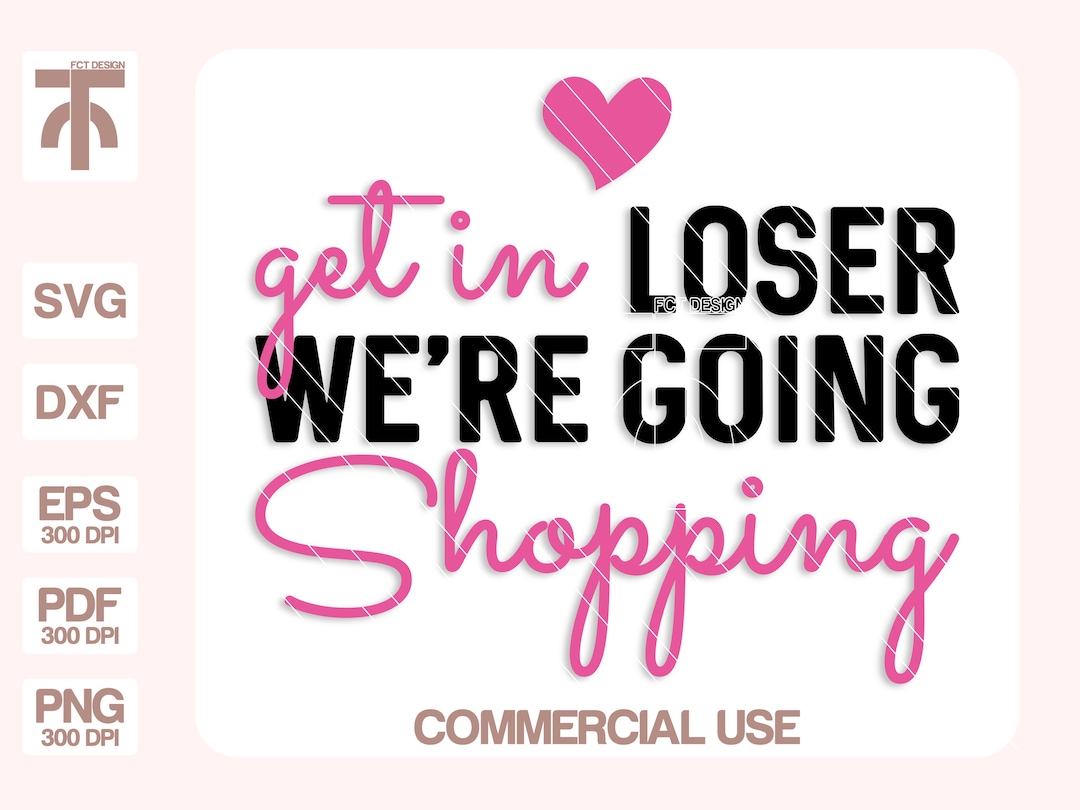 Get in Loser We're Going Shopping Svg, Shopping Svg, Girls Quotes Svg ...