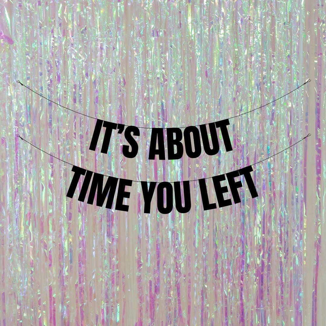 It's About Time You Left. Funny Leaving Party Banners and Signs. Funny ...