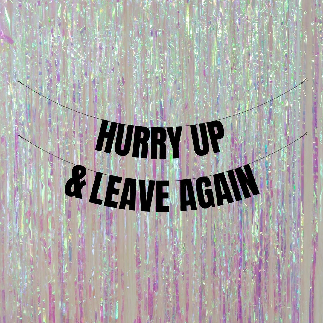 Hurry up and Leave Again. Funny Welcome Home Banners. Funny Welcome ...