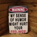Metal Sign Warning My Sense of Humor Might Hurt Your Feelings - Etsy
