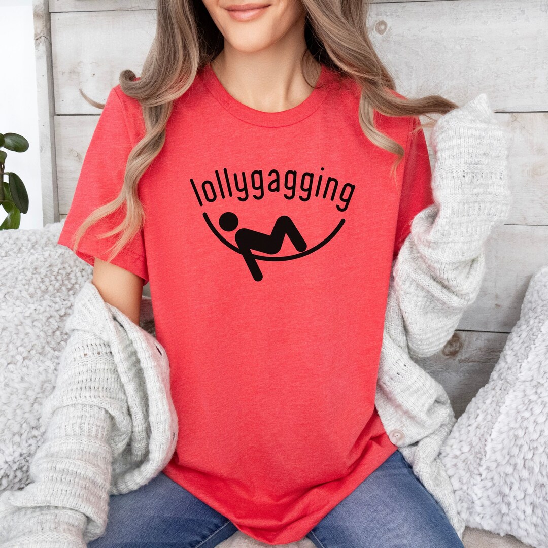 Lollygagging, Funny Lollygag Shirt, Chill Shirt, Summer Vacation Shirt ...