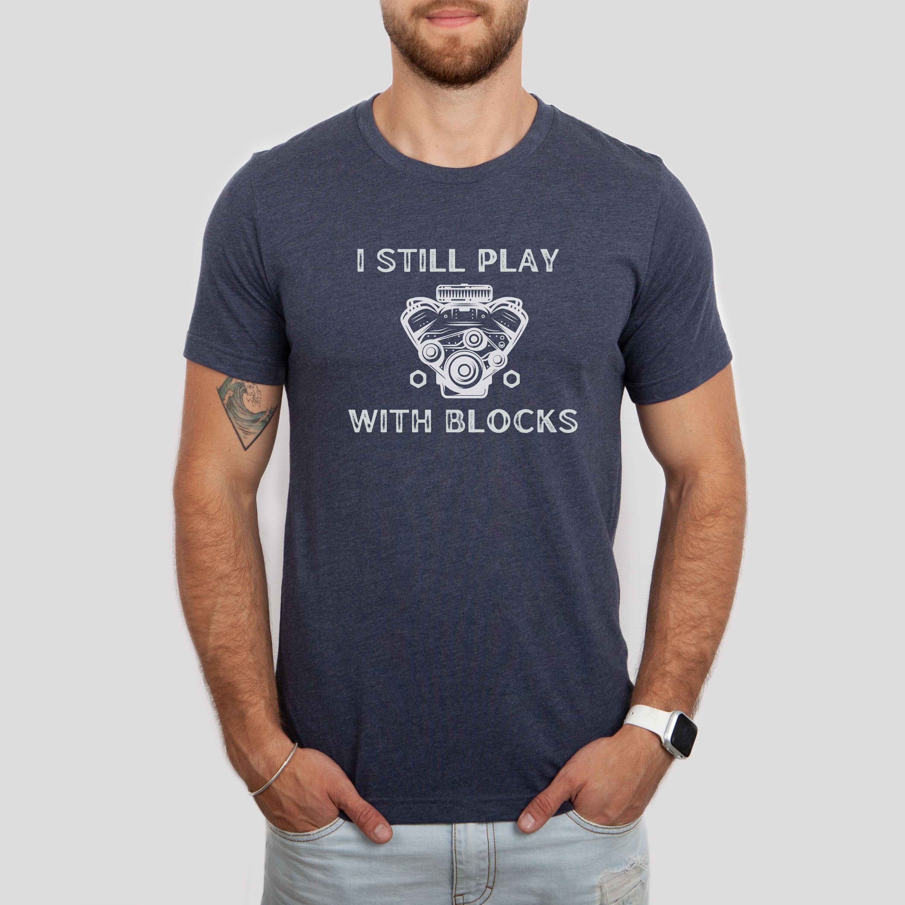 I Still Play With Blocks Shirt, Mechanics Shirts, Funny Dad Shirt ...