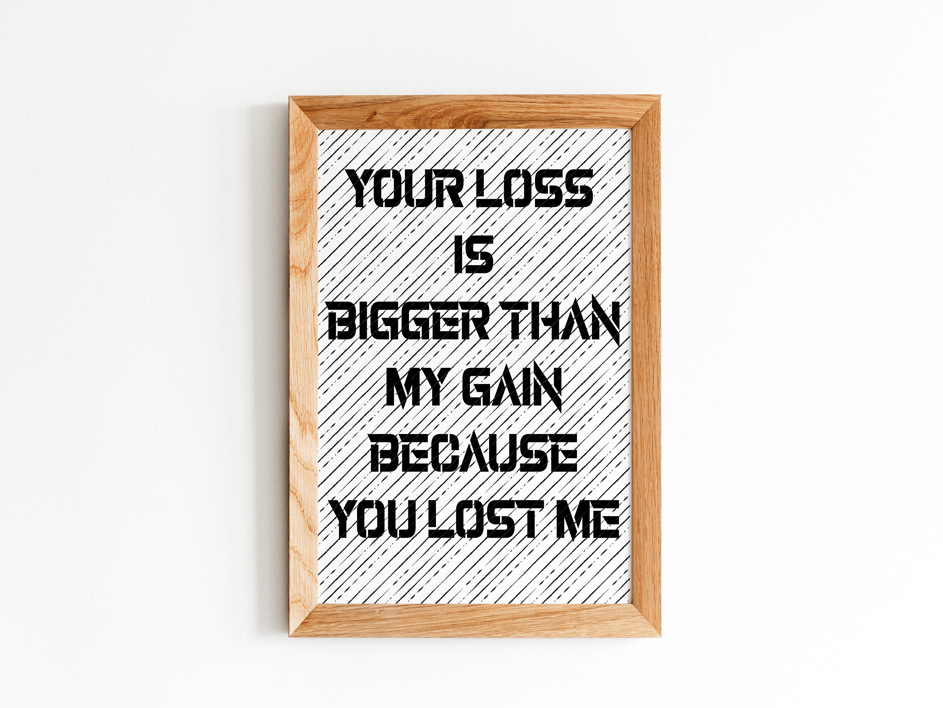 Your Loss is Bigger Than My Gain Because You Lost Me Wall Art,printable ...