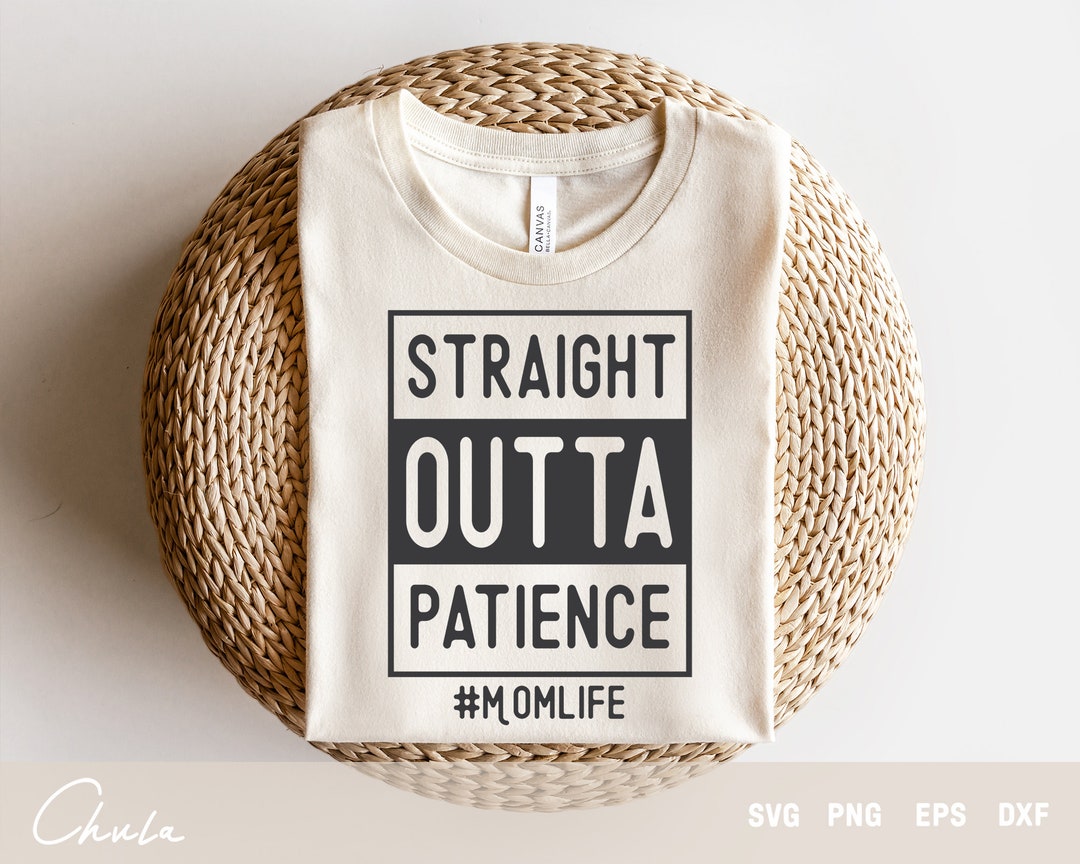 Straight Outta Patience Svg, Png, Mom Life Svg, Digital Download ...