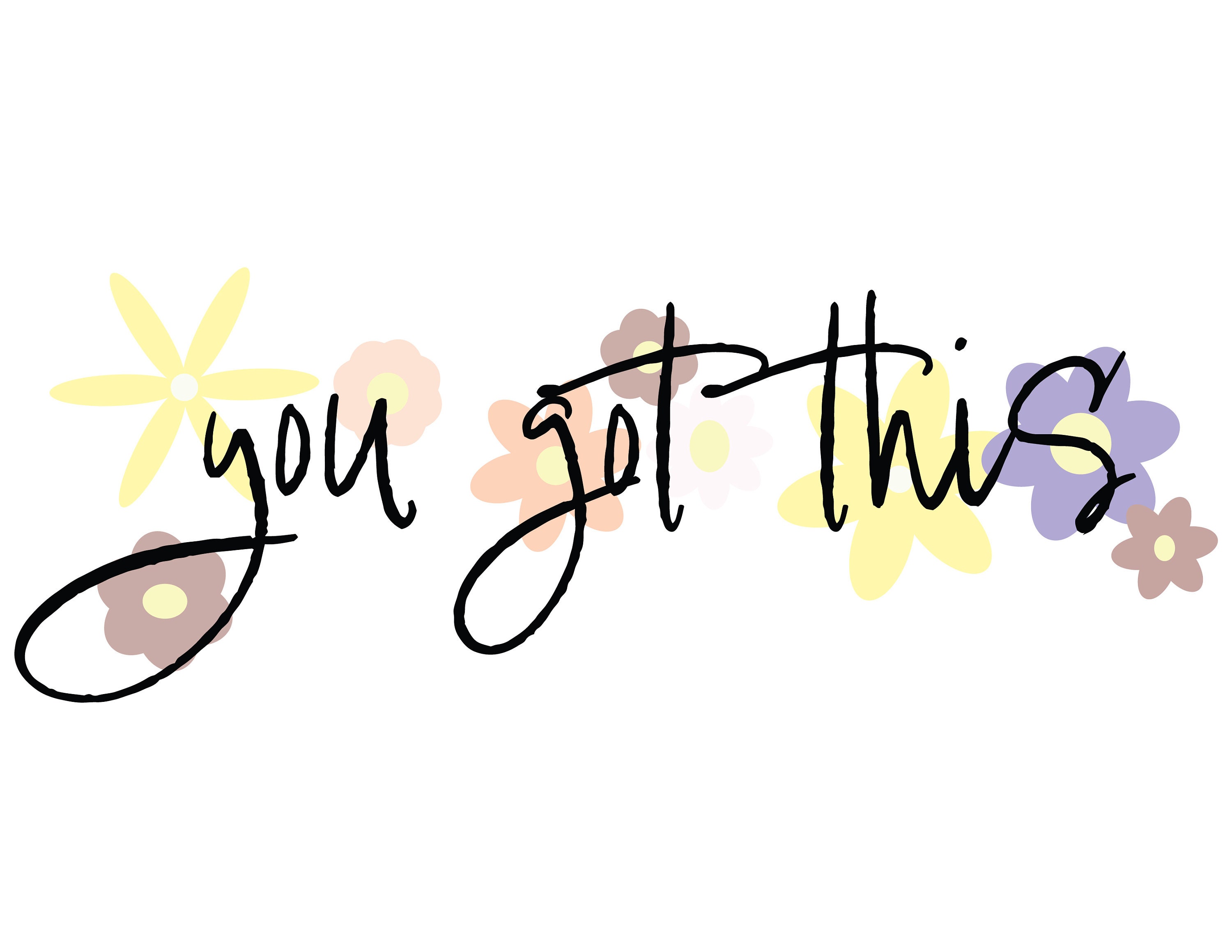You Got This - Design- Svg - Png - Pdf - Jpg Cute FLOWER ART ...