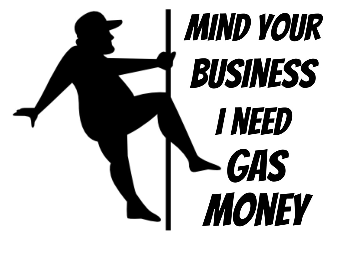 PNG ONLY Instant Download Mind Your Business I Need Gas Money. Please ...