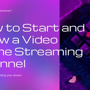 Level up Your Streaming Game! How to Start and Grow a Video Game ...