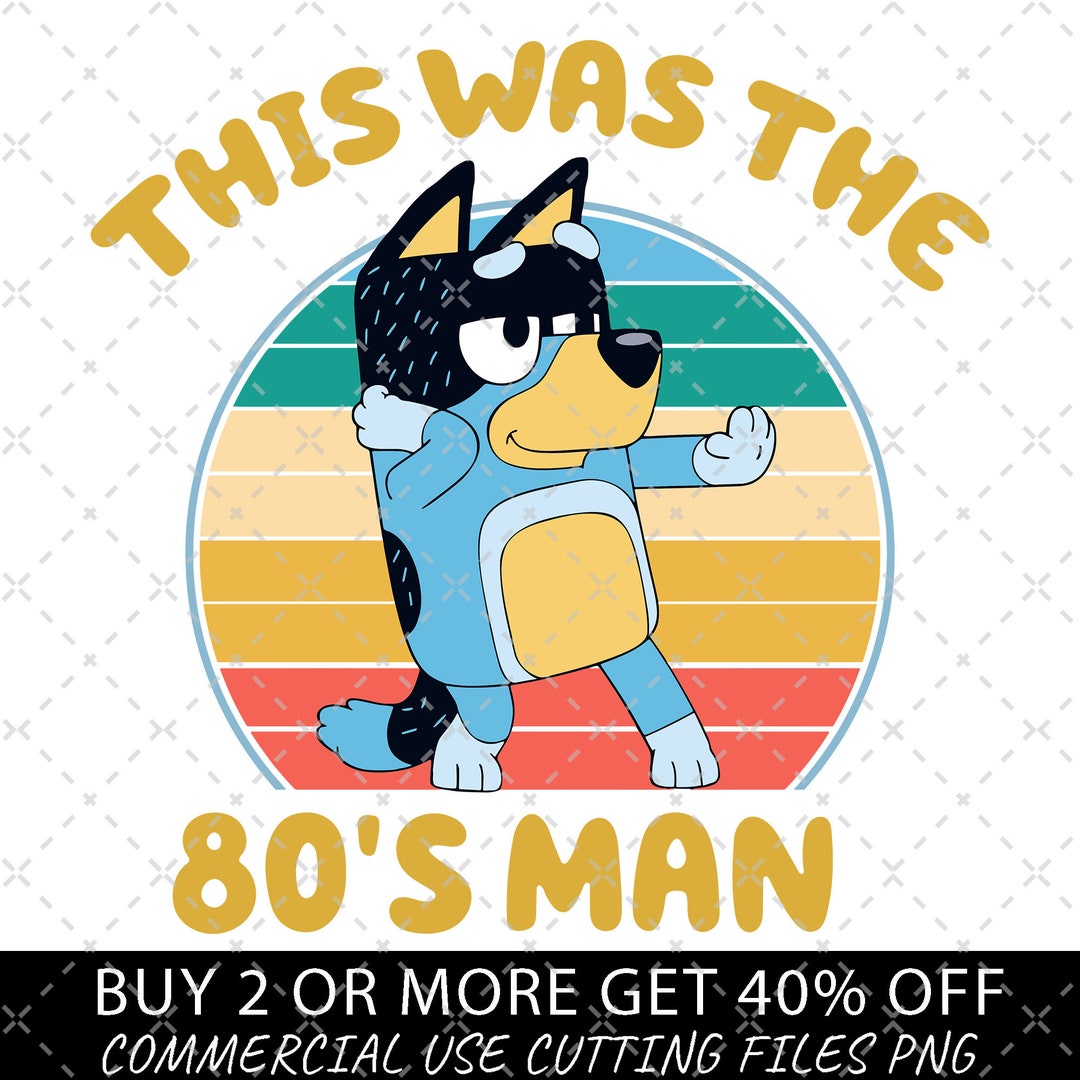 Bluey Dad PNG, This Was the 80's Man PNG, Bluey Family, Bluey Cartoon ...