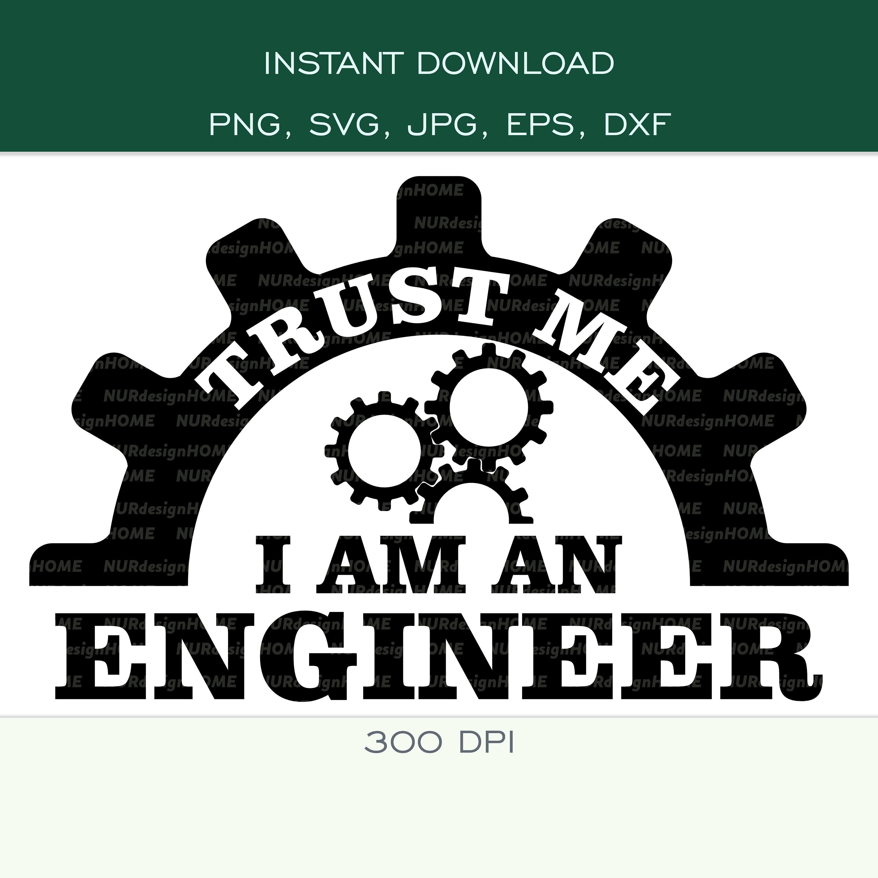 Trust Me - I Am an Engineer - SVG, PNG, DXF, Jpg, Eps - Printable ...