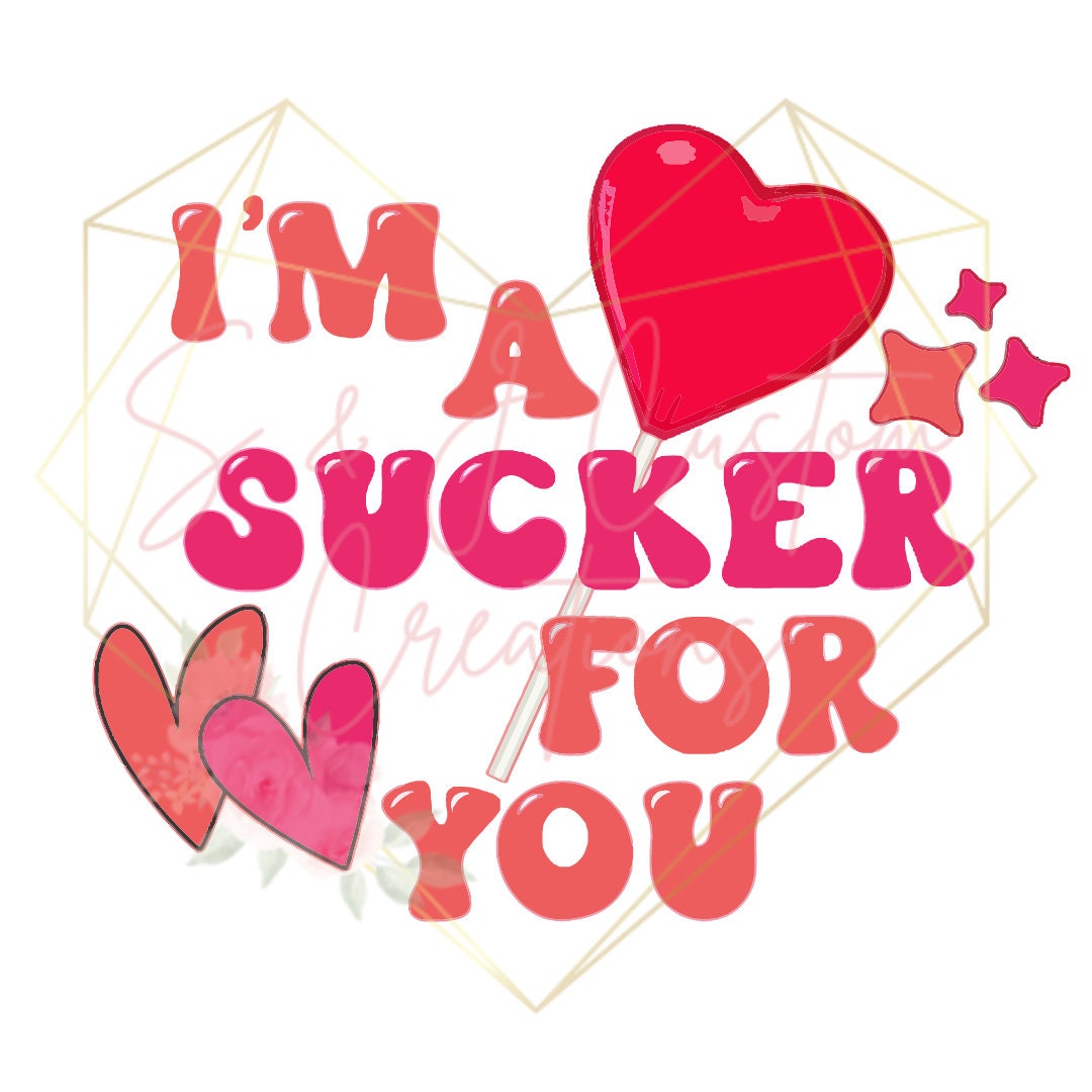I'm a Sucker for You PNG Digital Image, Sublimation, Valentines Day ...