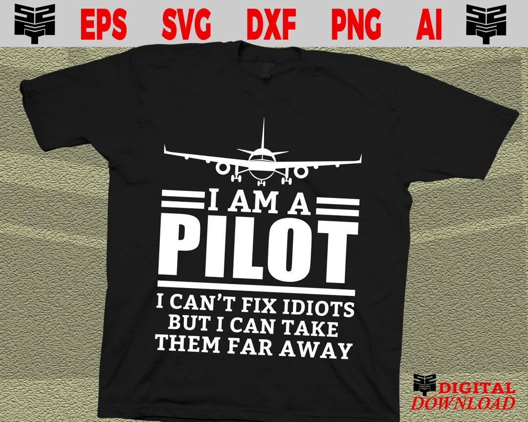 Pilot Svg Files - Cool Airplane I Am a Pilot I Can't Fix Idiots but I ...