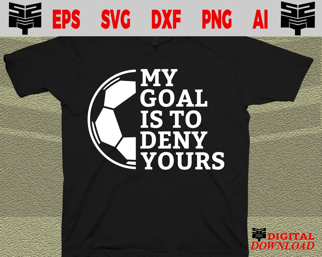 Soccer Svg Cut File My Goal is to Deny Yours Svg Files Sports Svg ...