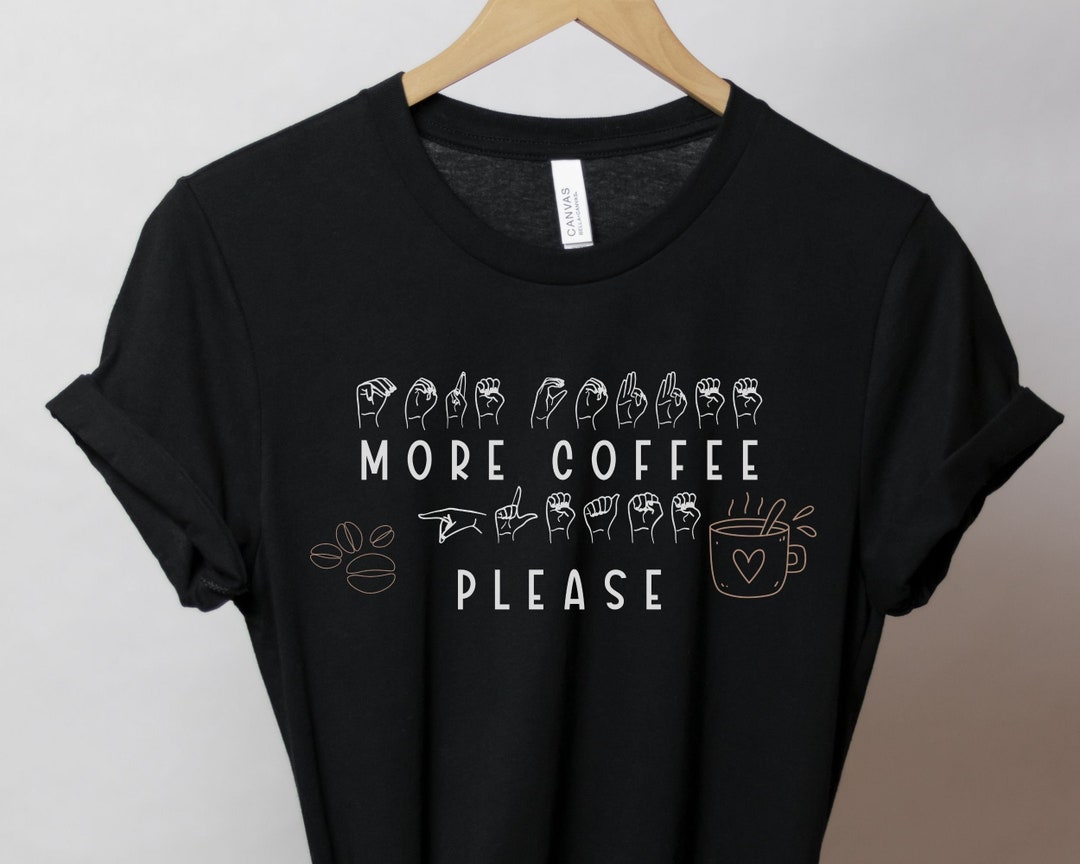 ASL More Coffee Please American Sign Language - Asl Tee - Gift for Deaf ...
