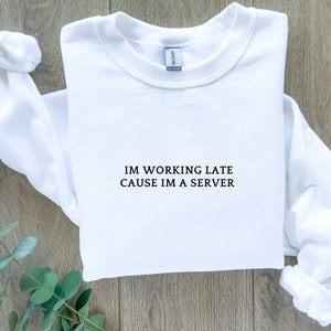 Im Working Late Cause I'm a Server Sweatshirt, Server Sweatshirt ...