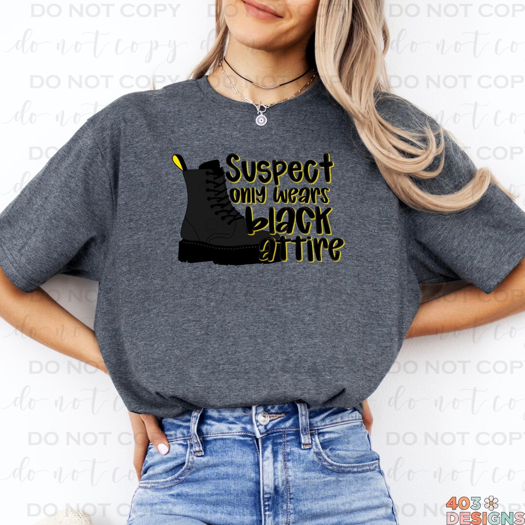 Suspect Only Wears Black Attire | DTF Transfer | Direct to Film ...