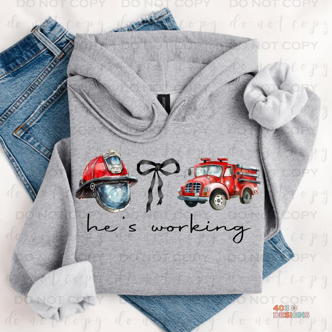 He's Working Firefighter | DTF Transfer | Direct to Film Transfer ...