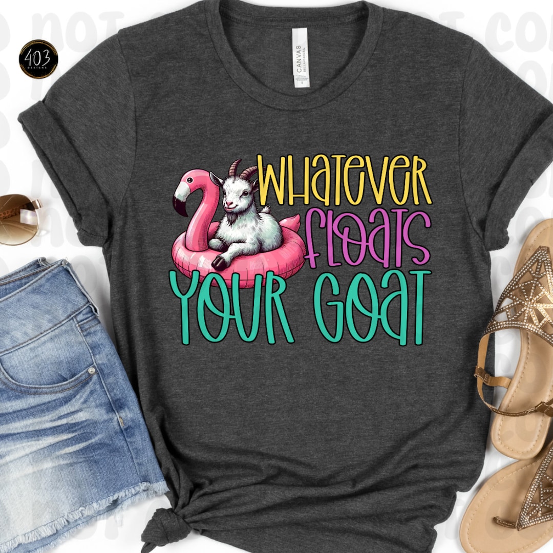Whatever Floats Your Goat | DTF Transfer | Direct to Film Transfer ...
