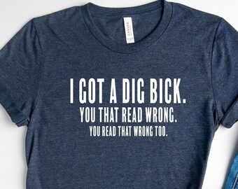 I Got a Dig Bick T Shirt - Etsy