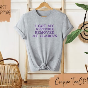 I Got My Appendix Removed at Claires Shirt / Funny Meme Shirt / Trendy ...