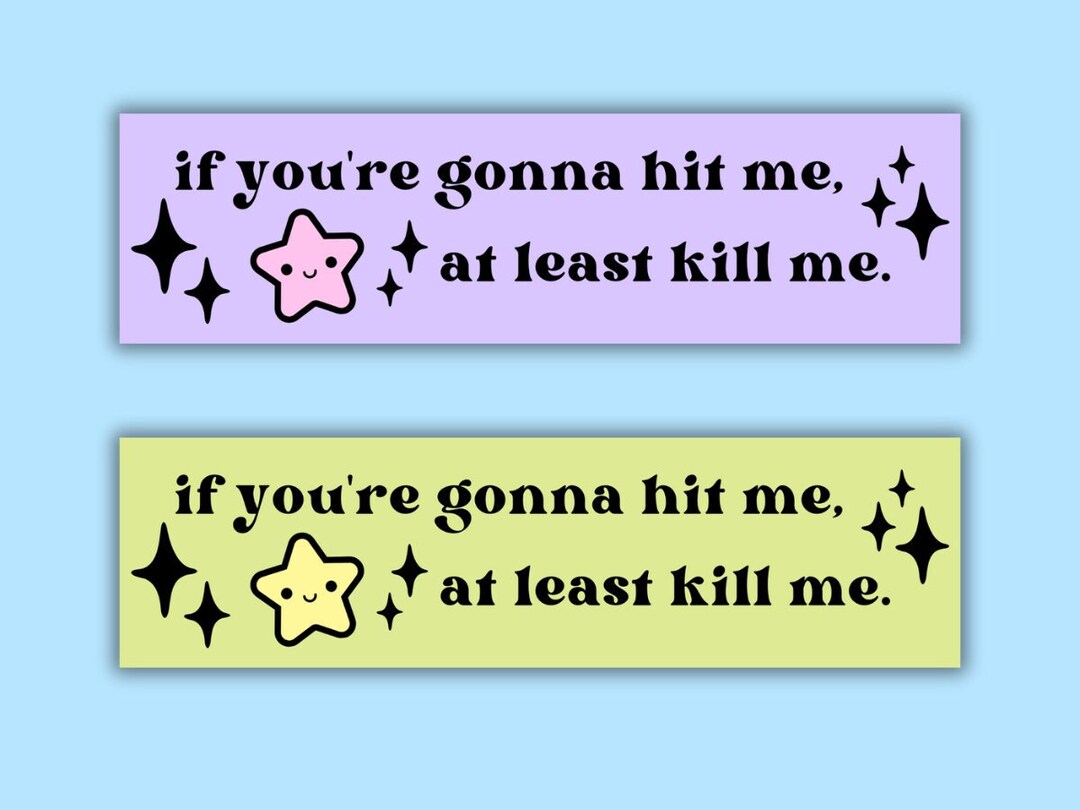 Cute Bumper Sticker | "if You're Gonna Hit Me, at Least Kill Me." | Y2K ...