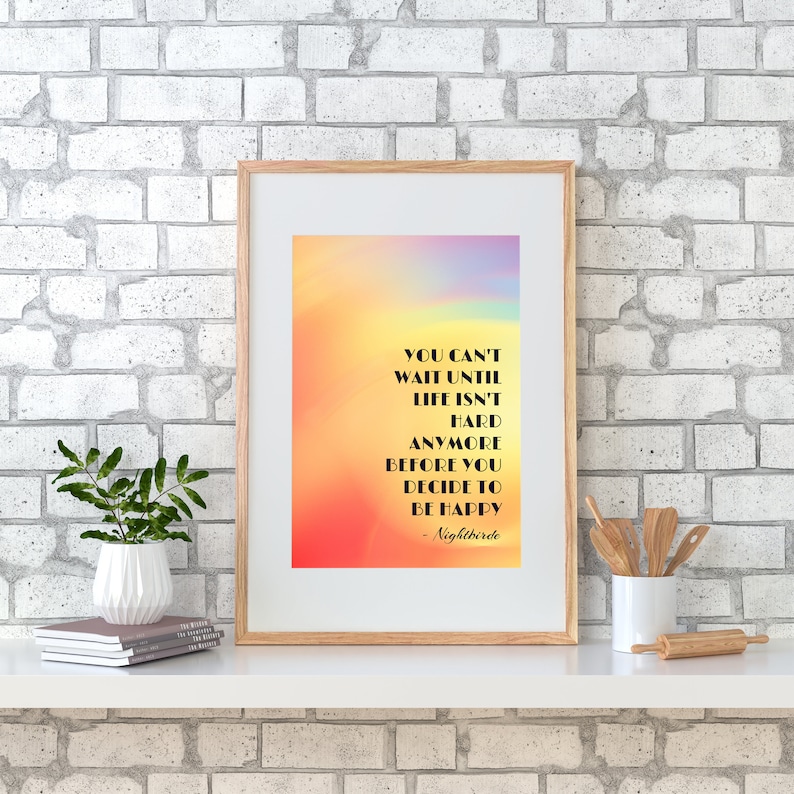 You Can’t Wait Until Life Isn’t Hard Anymore to Decide to Be Happy ...