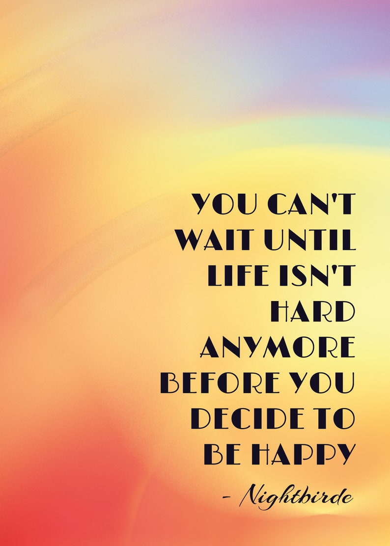 You Can’t Wait Until Life Isn’t Hard Anymore to Decide to Be Happy ...