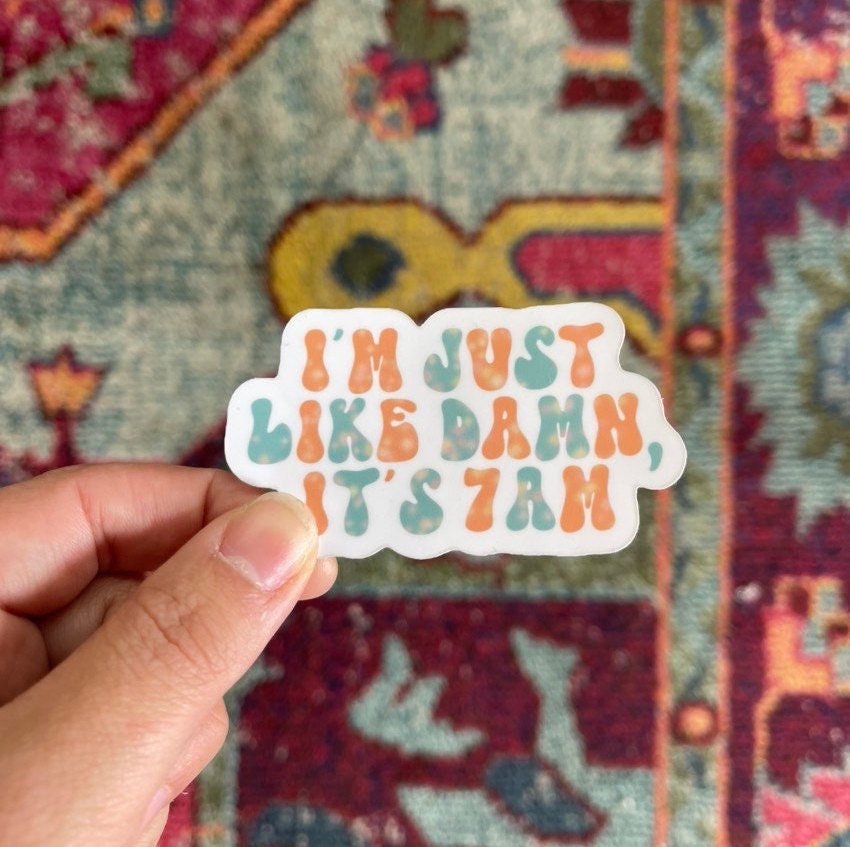 Im Just Like Damn Its 7 Am Sticker - Etsy