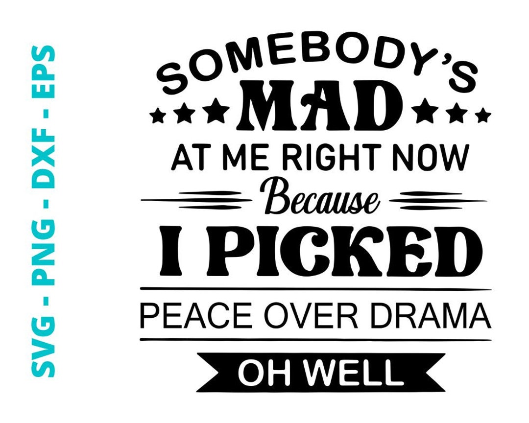 Somebody Mad at Me Right Now Because I Picked Peace Over Drama Oh Well ...